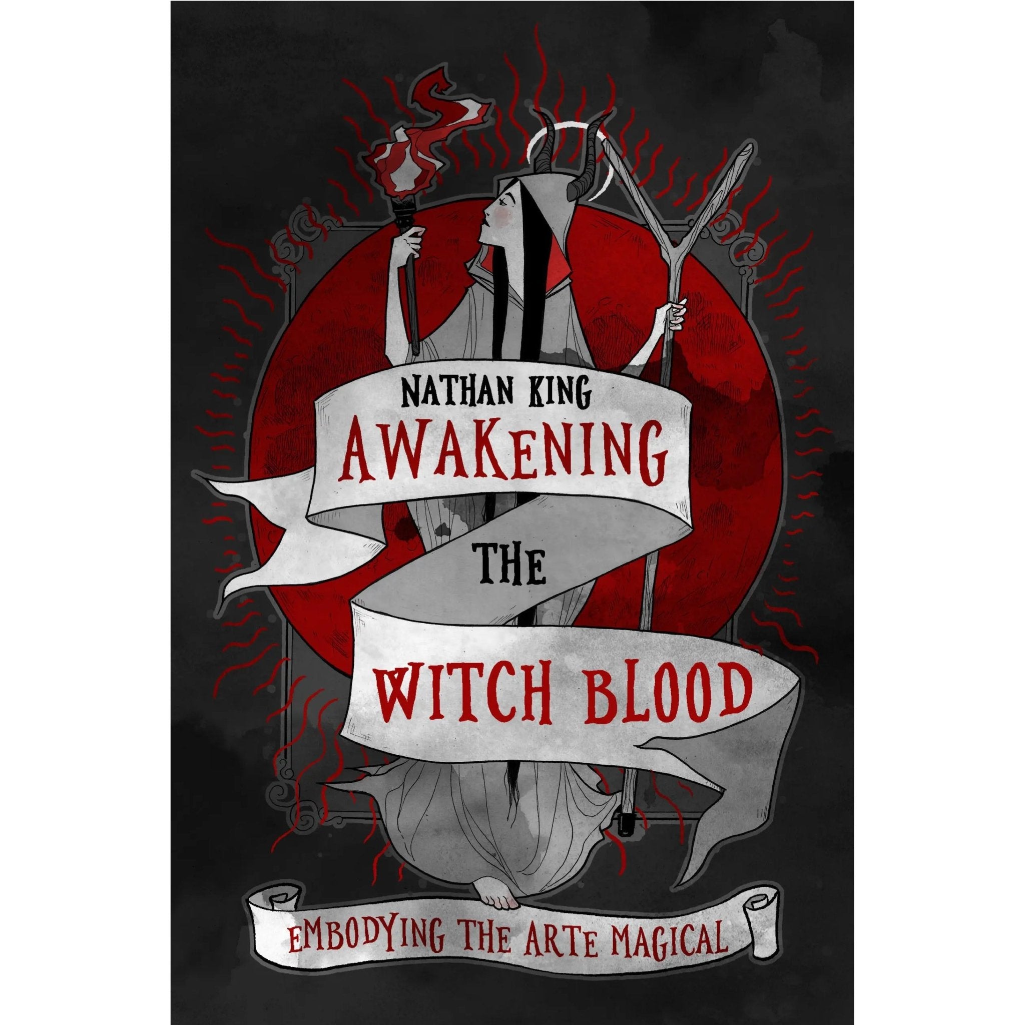 Awakening the Witch Blood: Embodying the Arte Magical by Nathan King